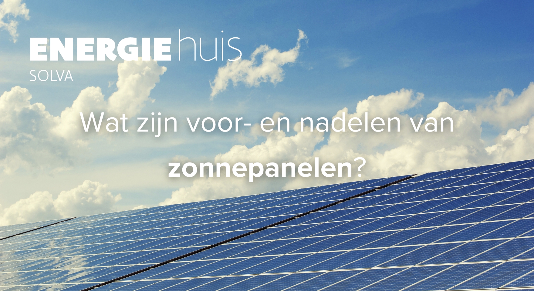 Zonnepanelen: wat zijn de voor- en nadelen? - Energiehuis So-lva